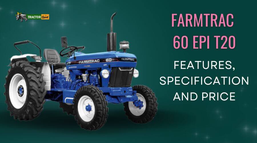 Farmtrac 60 EPI T20 - Features, Specification And Price