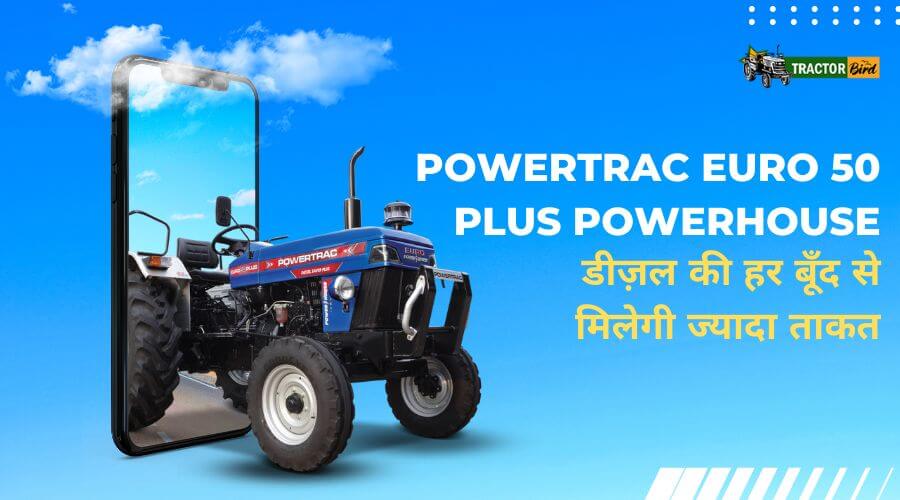 Powertrac Euro 50 Plus Powerhouse में डीज़ल की हर बूँद से मिले ज्यादा ताकत